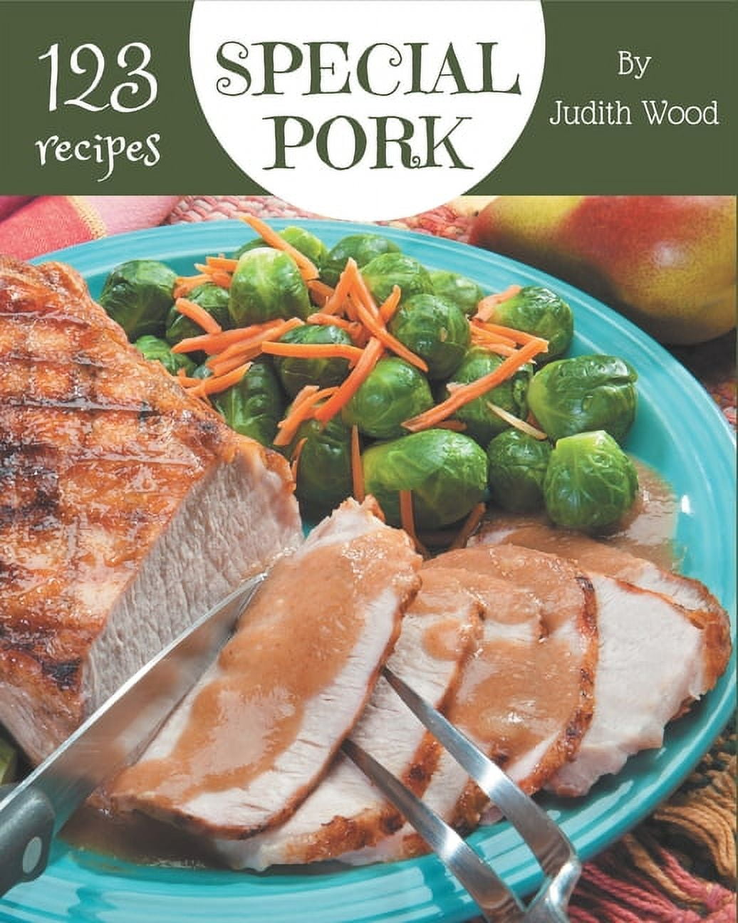 123 Special Pork Recipes : Pork Cookbook - Your Best Friend Forever ...