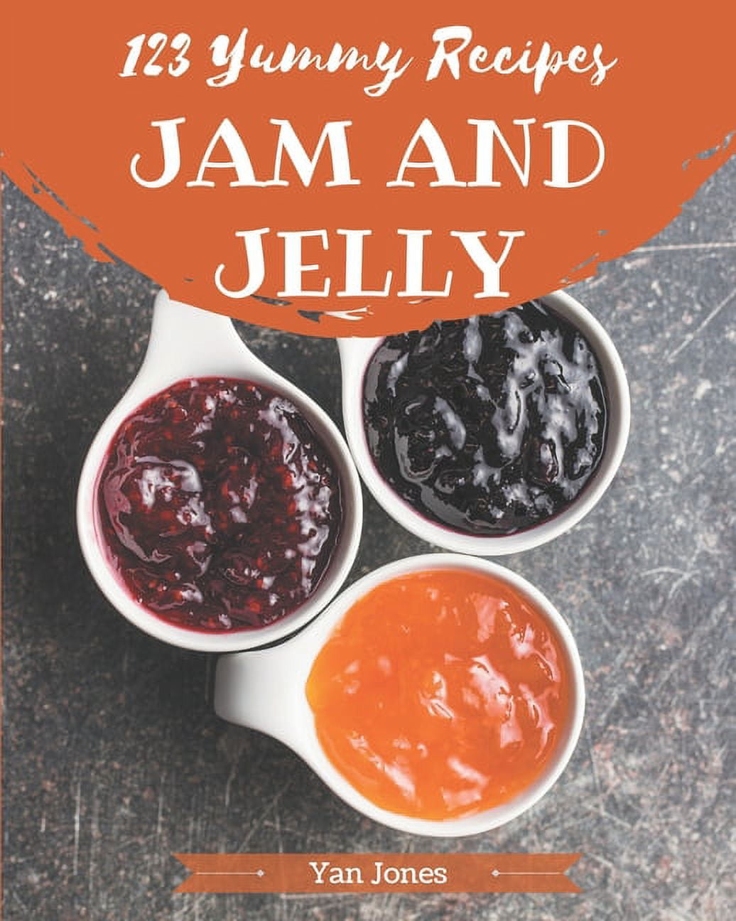 123 Yummy Jam and Jelly Recipes: Greatest Yummy Jam and Jelly Cookbook ...