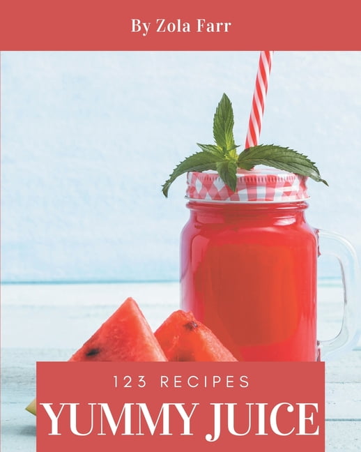 123 Yummy Juice Recipes: The Best Yummy Juice Cookbook that Delights ...