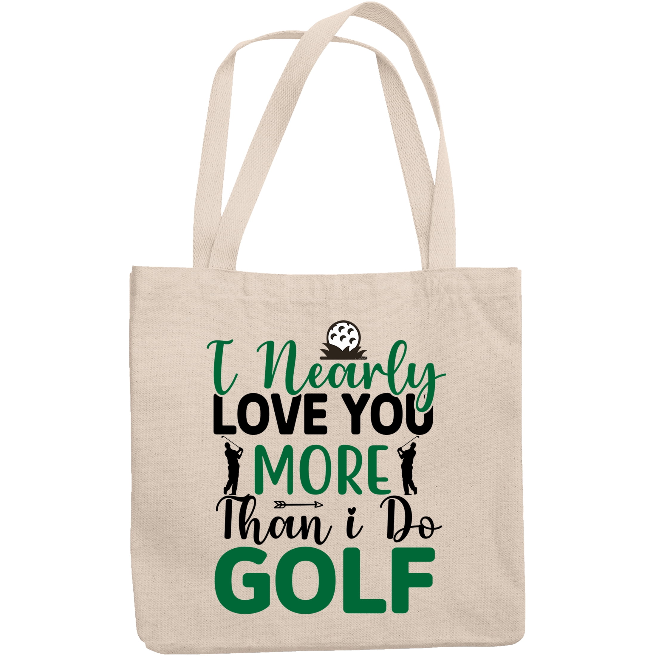 12oz Canvas Tote Bag - Funny I Nearly Love You More Than I Do Golf ...