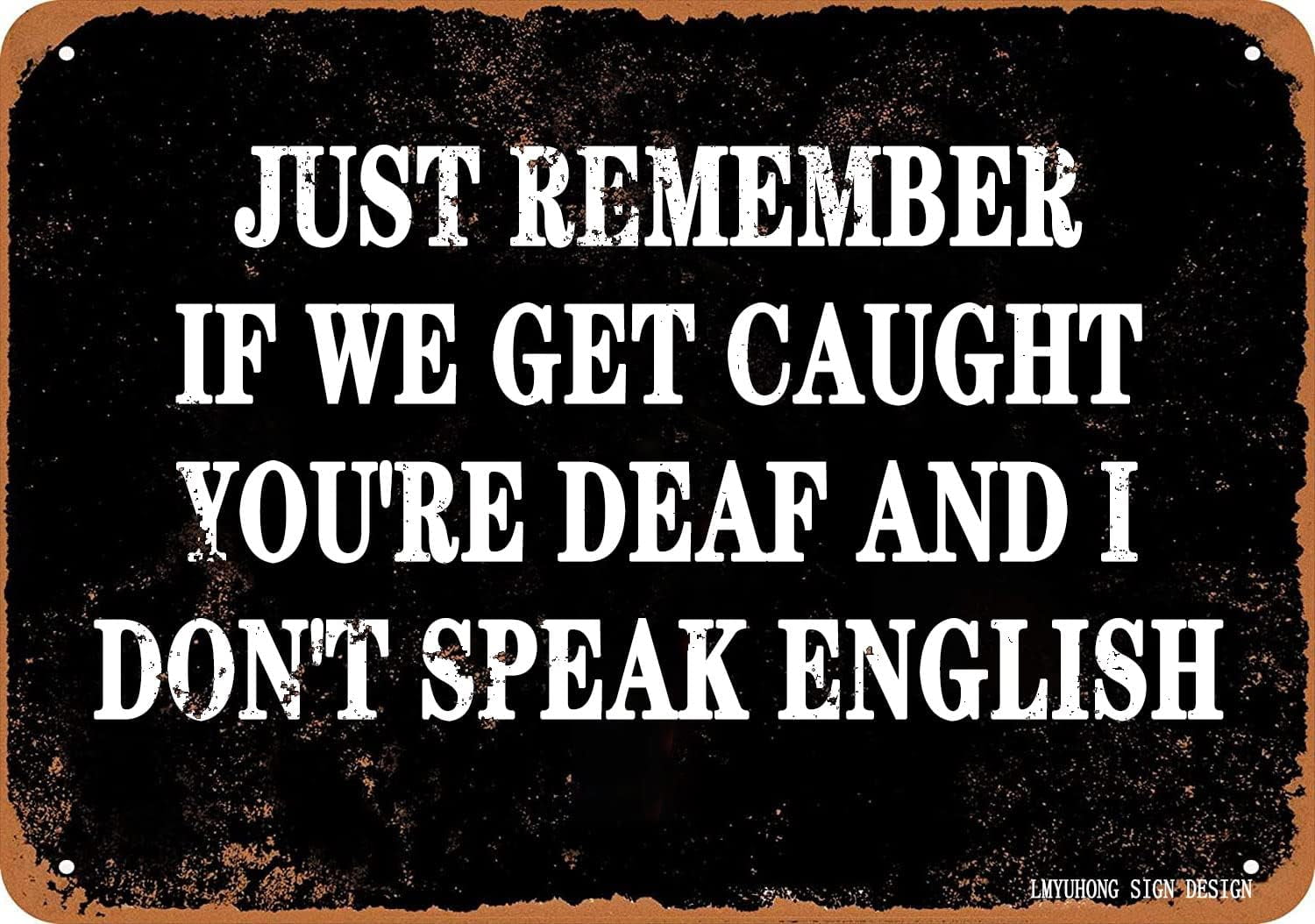 12x8 Inch Metal Wall Sign “Just Remember If We Get Caught You’re Deaf ...