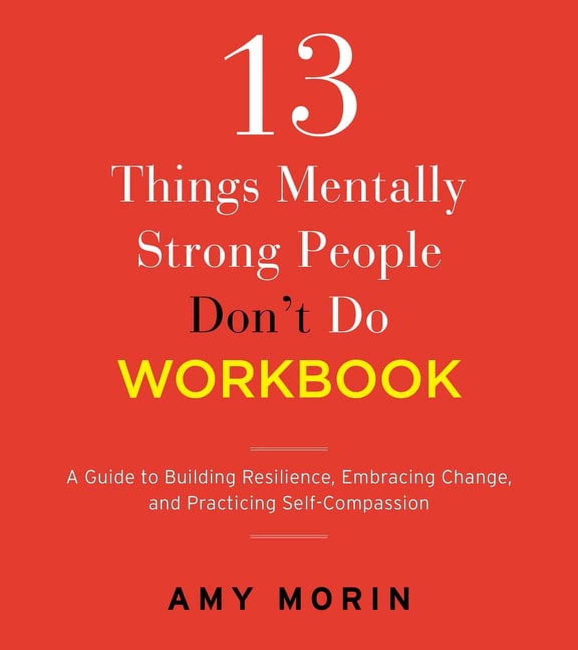 Amy Morin: 13 Things Mentally Strong People Don't Do Workbook: A Guide ...