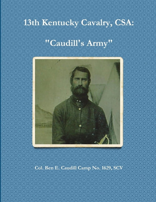 13th Kentucky Cavalry, C.S.A.: Caudill's Army (Paperback) - Walmart.com