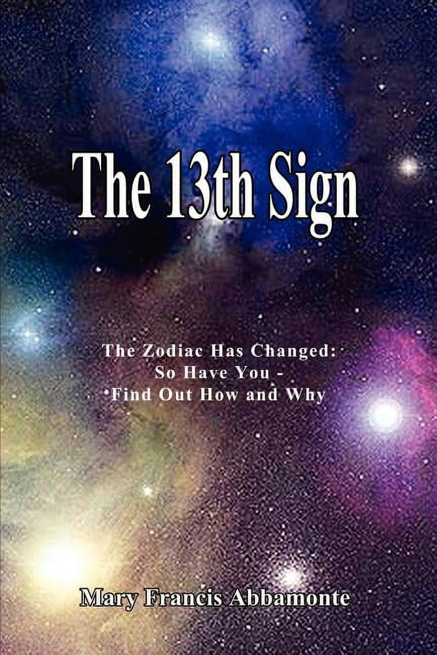 13th Sign : The Zodiac Has Changed, So Have You : Find Out How and Why ...