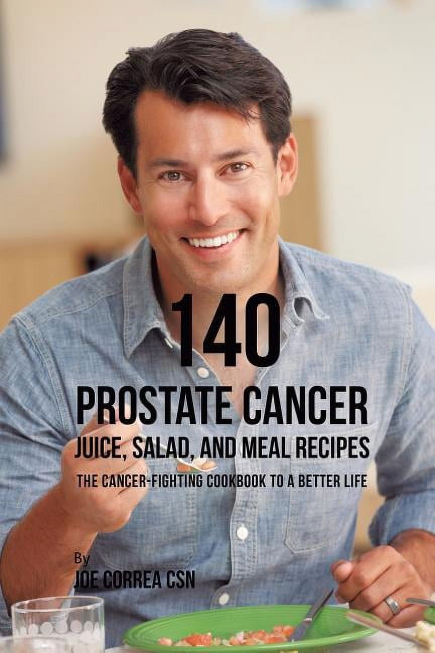 140 Prostate Cancer Juice, Salad, and Meal Recipes: The Cancer-Fighting ...