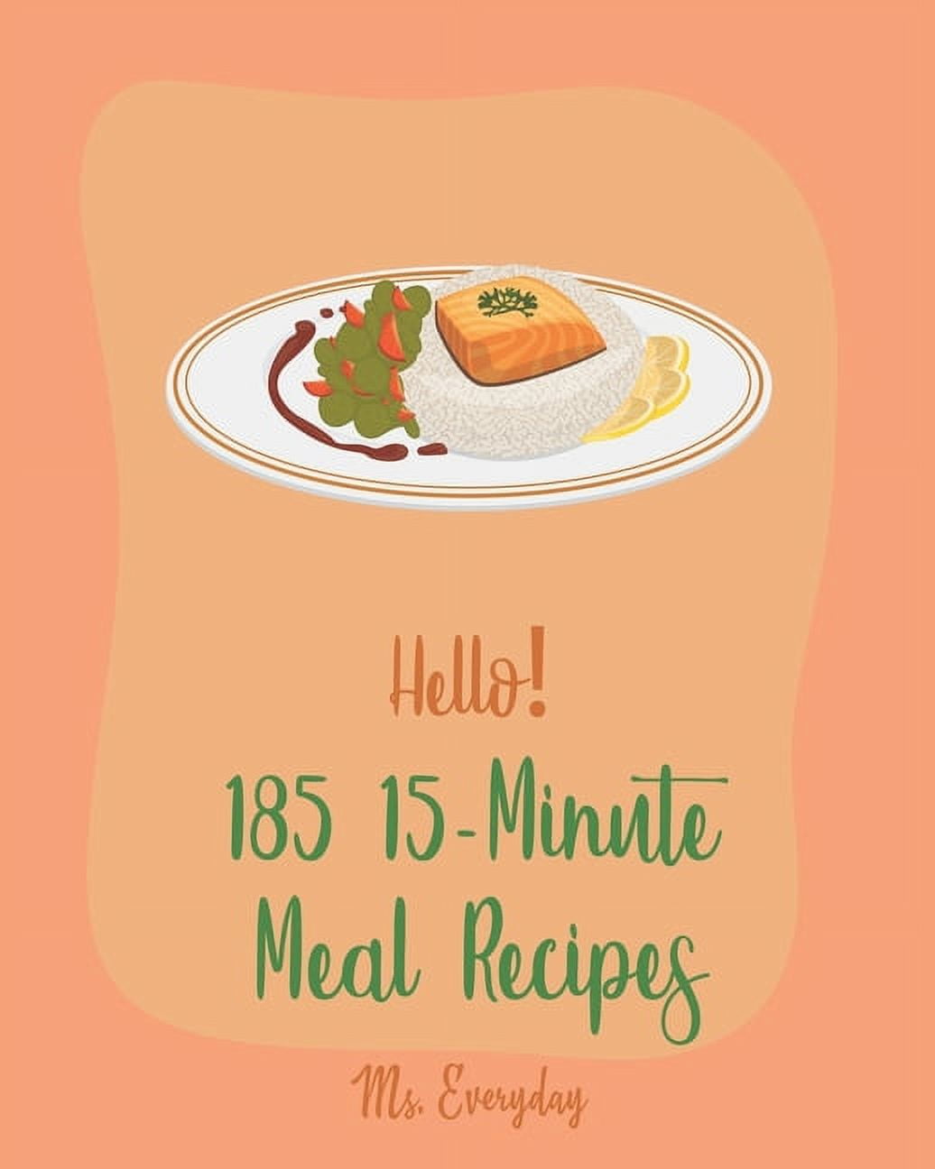 15-Minute Meal Recipes: Hello! 185 15-Minute Meal Recipes: Best 15 ...