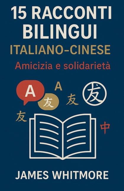 15 Racconti Bilingui Italiano-Cinese: Amicizia e SolidarietÃ ...