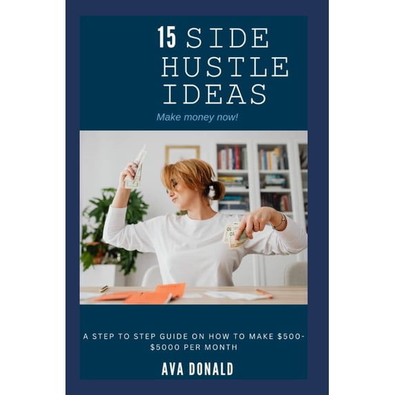 15 Side Hustle Ideas: A Step To Step Guide On How To Make $500-$5000 ...