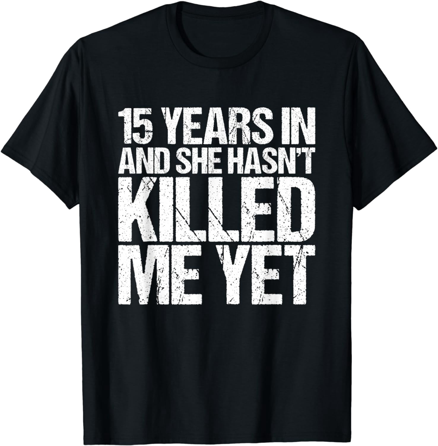 15 Years In & She Hasn't Killed Me Yet Anniversary T-Shirt - Walmart.com
