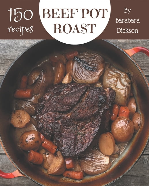 150 Beef Pot Roast Recipes: I Love Beef Pot Roast Cookbook!, (Paperback ...