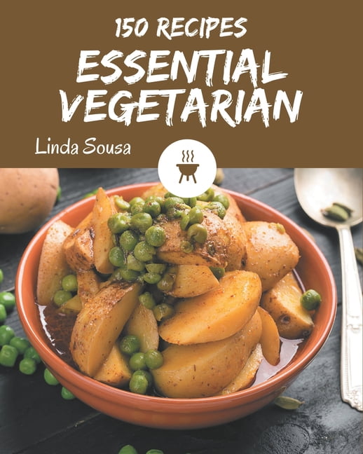 150 Essential Vegetarian Recipes: The Best Vegetarian Cookbook that ...