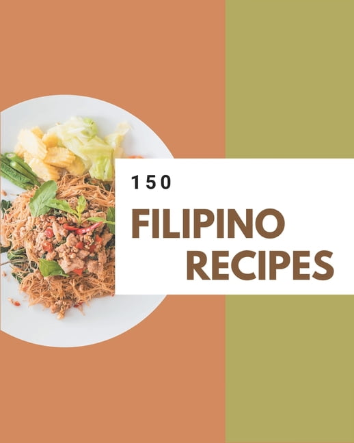 150 Filipino Recipes: The Highest Rated Filipino Cookbook You Should ...