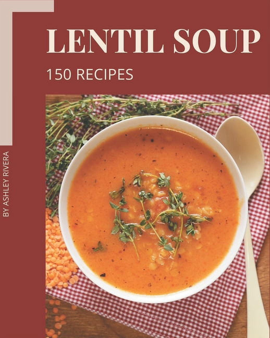 150 Lentil Soup Recipes: A Lentil Soup Cookbook for Effortless Meals ...