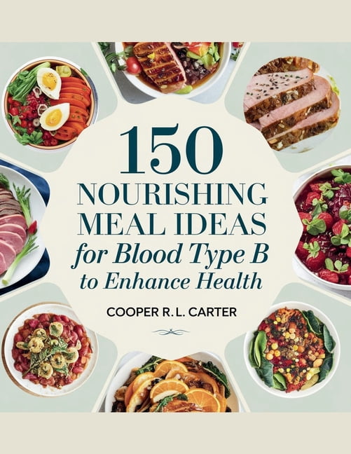 150 Nourishing Meal Ideas for Blood Type B to Enhance Health - Cooper R ...