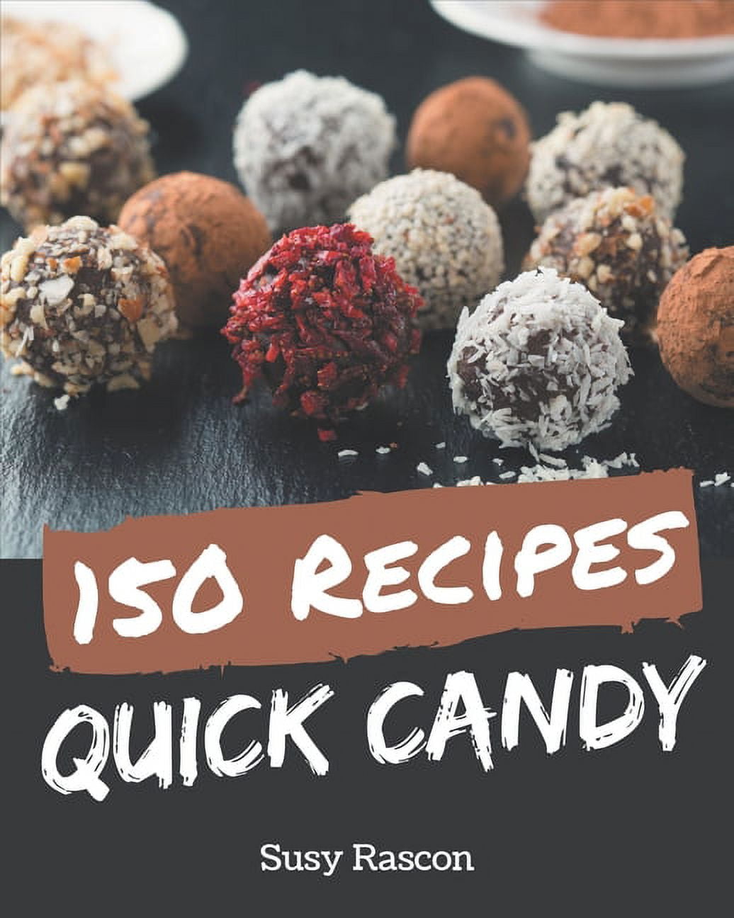 150 Quick Candy Recipes: Save Your Cooking Moments with Quick Candy ...