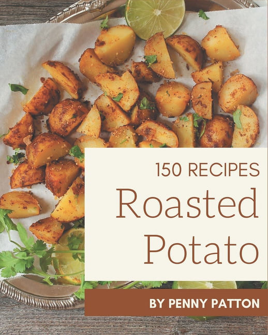 150 Roasted Potato Recipes: Roasted Potato Cookbook - Your Best Friend ...