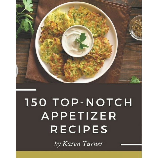 150 Top-Notch Appetizer Recipes: Best-ever Appetizer Cookbook for ...