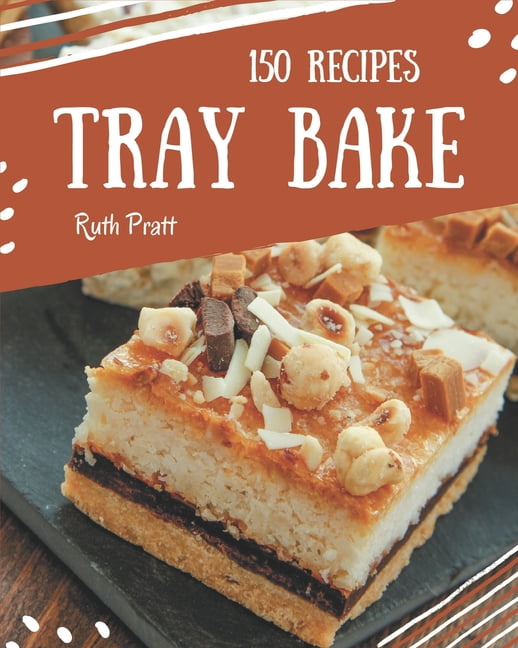 150 Tray Bake Recipes : The Best-ever of Tray Bake Cookbook (Paperback ...