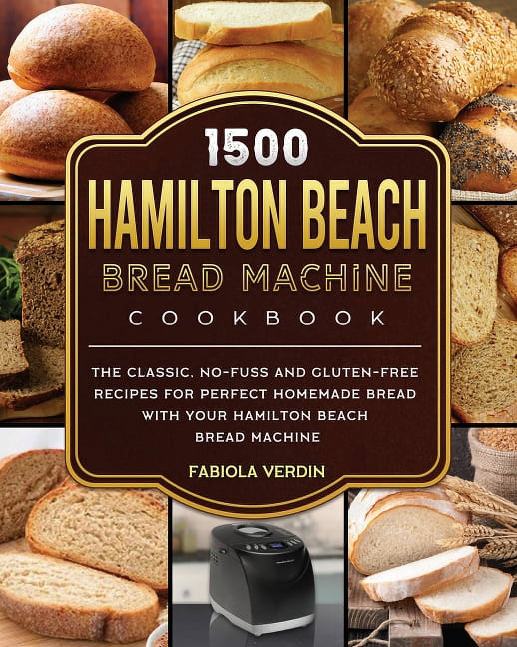 1500 Hamilton Beach Bread Machine Cookbook: The Classic, No-Fuss and ...