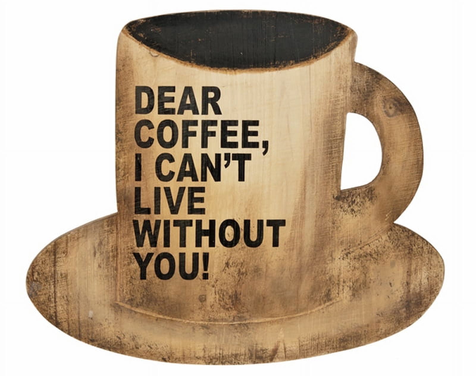 15in Wood Home Decor - Dear Coffee I Can't Live Without You! - Break ...