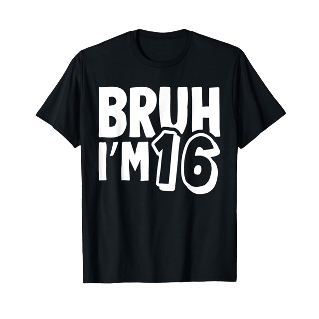 16th Birthday Girls Bruh I’m 16 Year Old Boys Sweet Sixteen T-Shirt ...