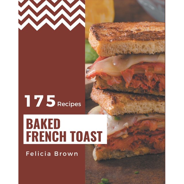 175 Baked French Toast Recipes: Best Baked French Toast Cookbook for ...