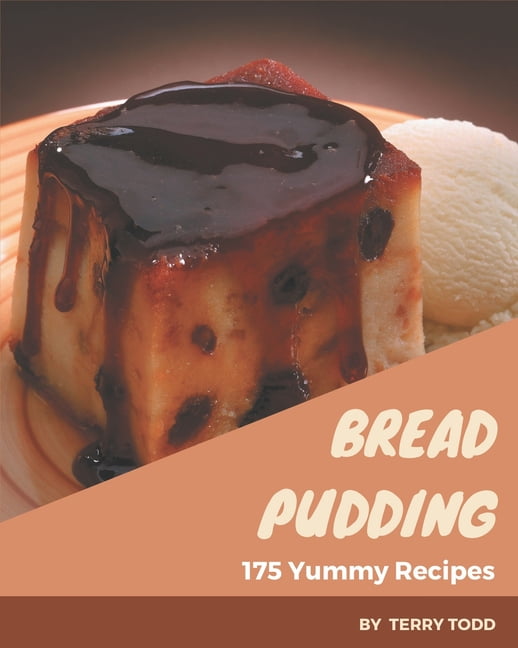 175 Yummy Bread Pudding Recipes: A Yummy Bread Pudding Cookbook You Won ...