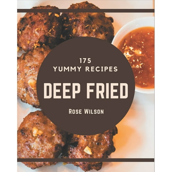175 Yummy Deep Fried Recipes: The Best Yummy Deep Fried Cookbook on ...