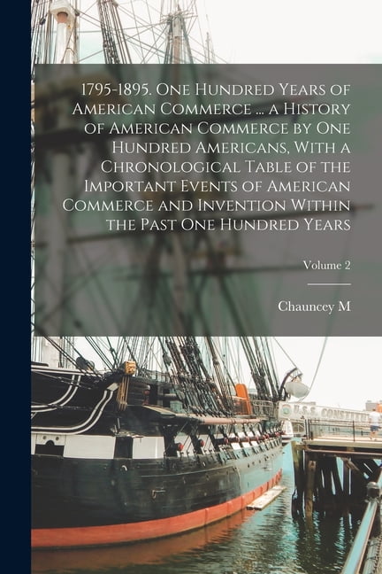 1795-1895. One Hundred Years of American Commerce ... a History of ...