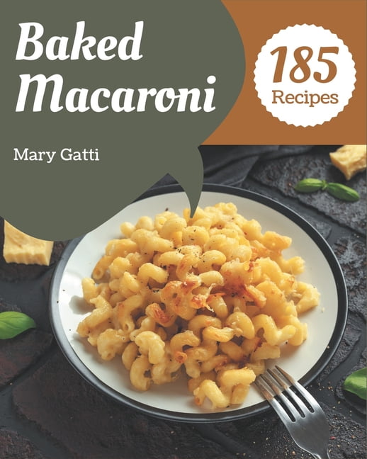 185 Baked Macaroni Recipes: From The Baked Macaroni Cookbook To The ...
