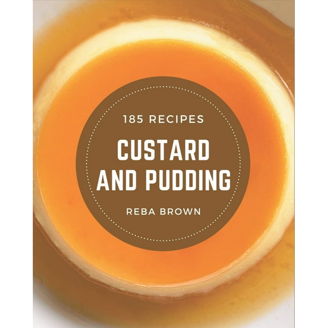 185 Custard and Pudding Recipes: Explore Custard and Pudding Cookbook ...