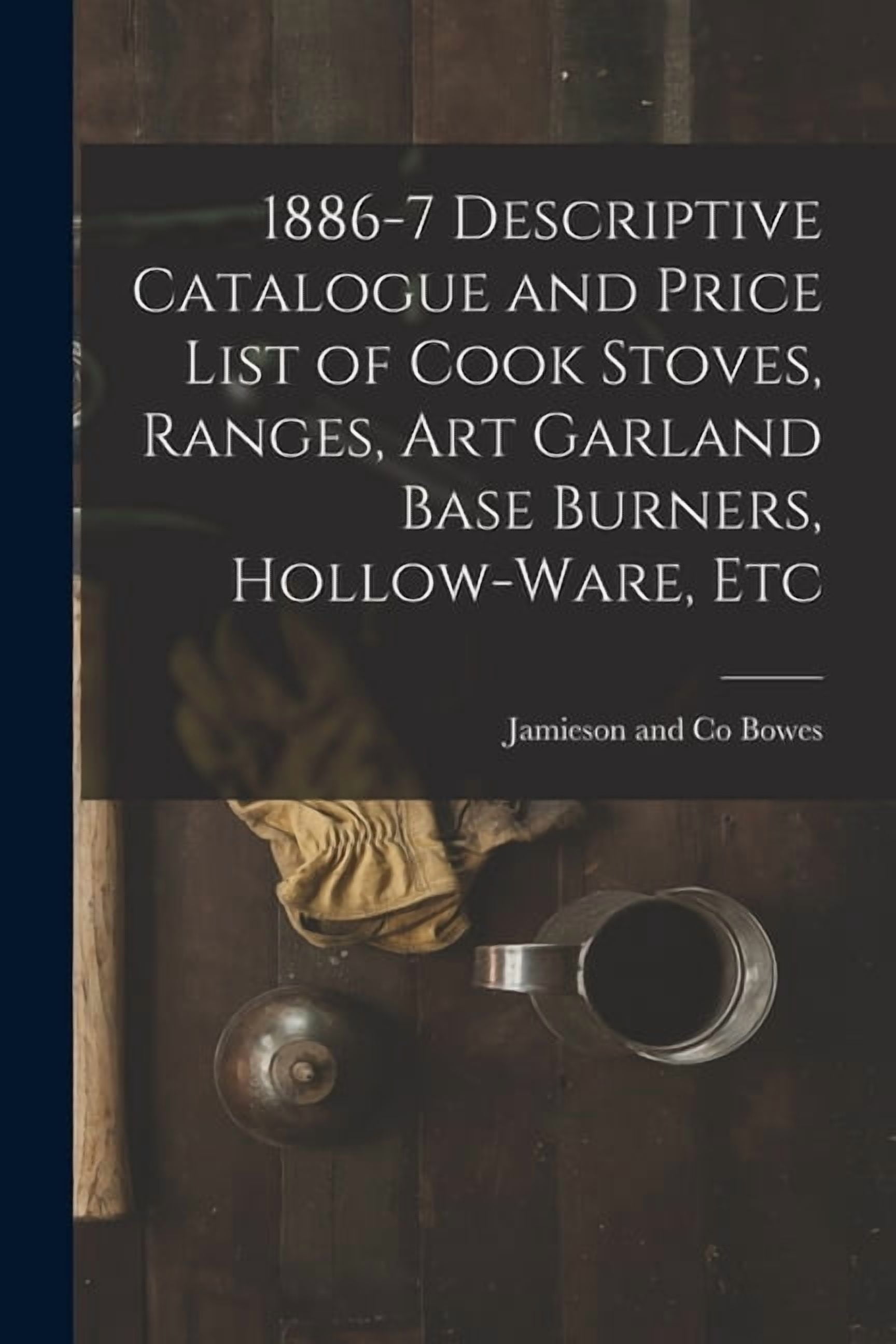 1886-7 Descriptive Catalogue and Price List of Cook Stoves, Ranges, Art ...
