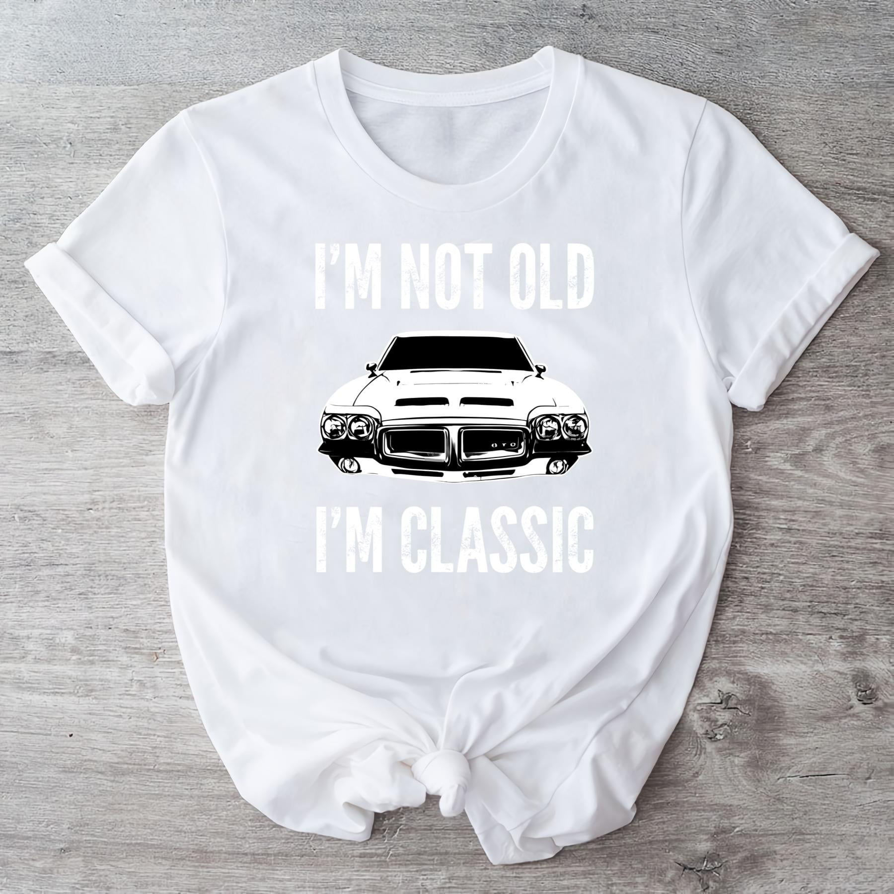 1972 Gto Not Old I'm Classic Muscle Car Enthusiast Cool T Shirt-TH39135 ...