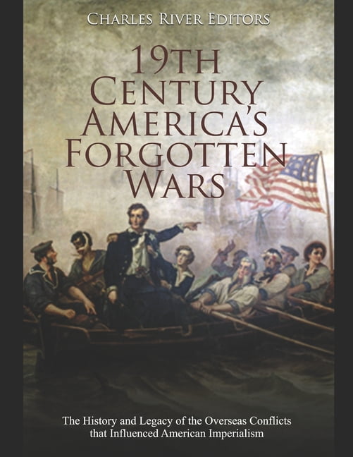 19th Century America's Forgotten Wars: The History and Legacy of the ...