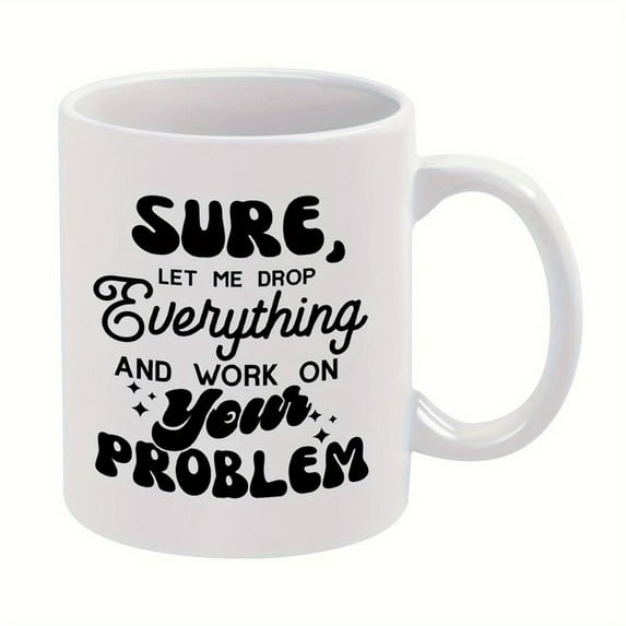 1pc 11oz Funny Ceramic Mug with Sure Let Me Drop Everything and Work on ...