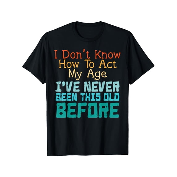 1pc Funny "Don't Make Me Act My Age" T-Shirt for Men & Women - Birthday ...