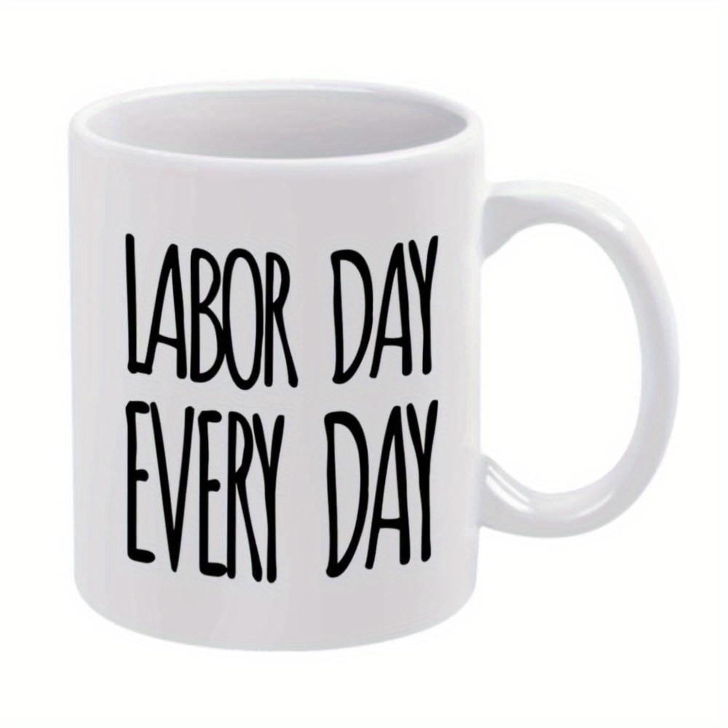 1pc Funny Labor Day Every Day 11oz Ceramic Mug White with Black Text ...
