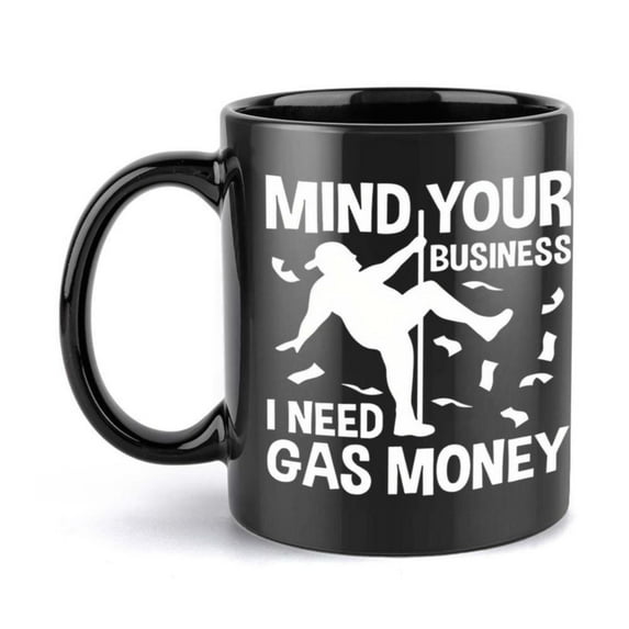1pc Funny Novelty Coffee Mug Mind Your Business I Need Gas Money Pole ...