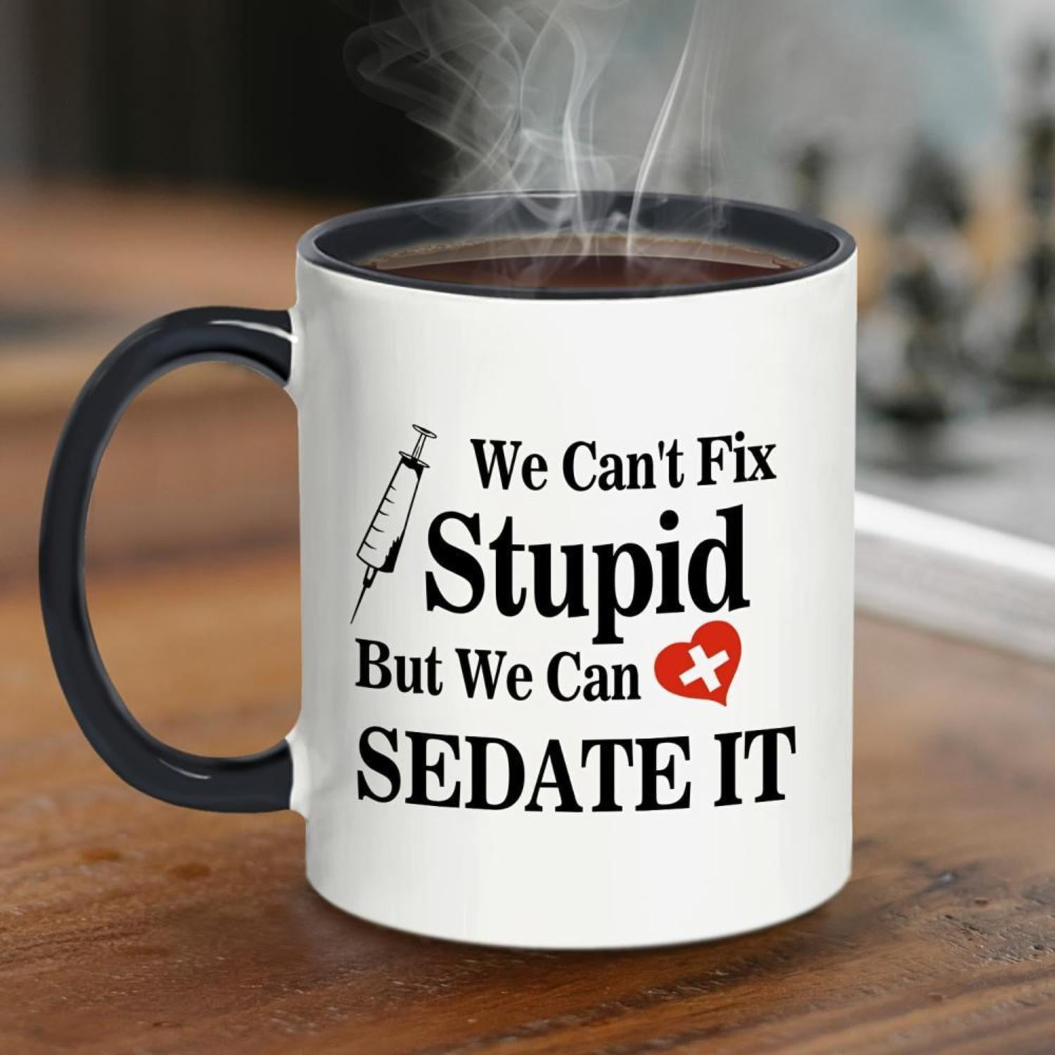 1pc Funny Nursing Mug We Can t Fix Stupid But We Can Sedate It 11oz ...