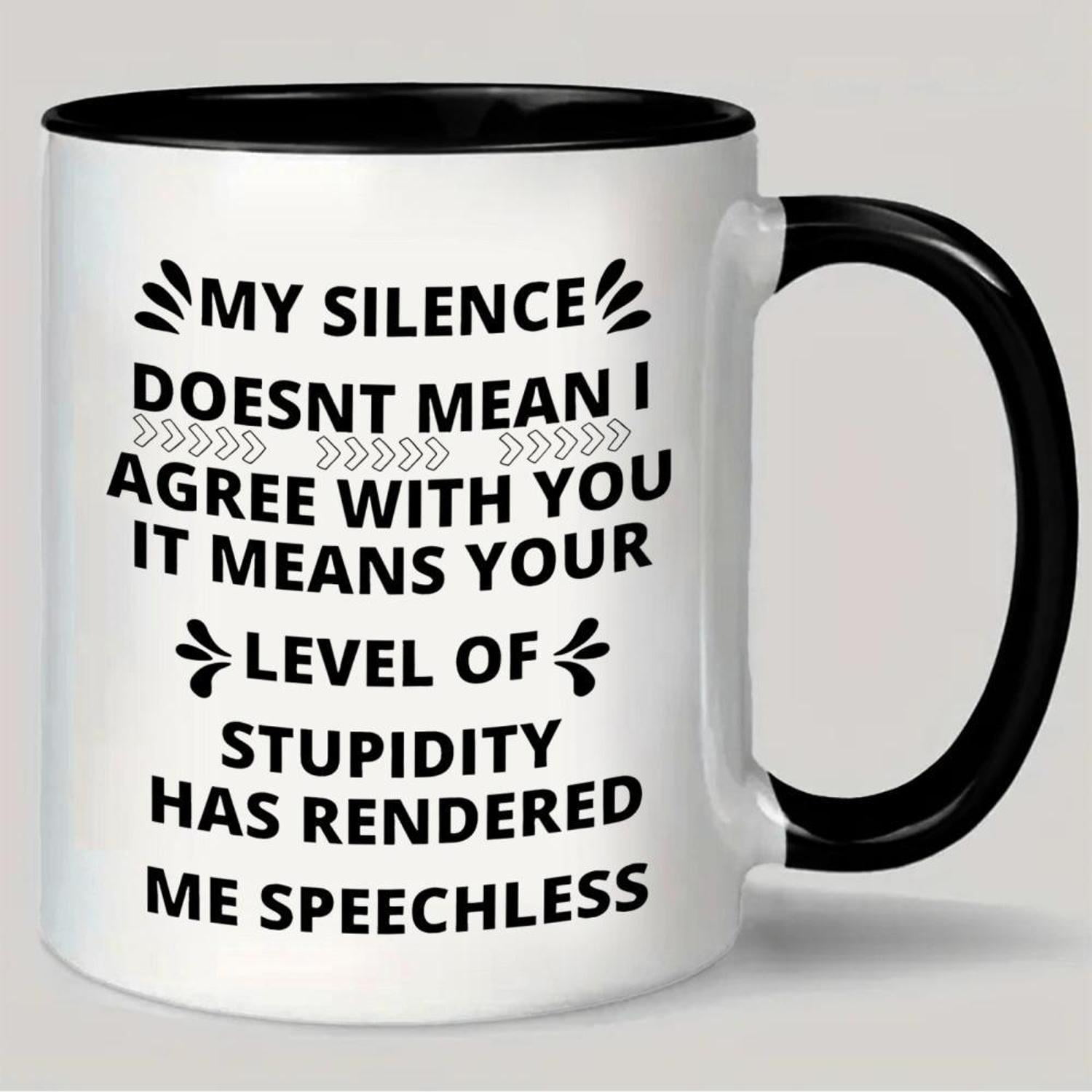 1pc Funny Sarcasm Mug with My Silence Means You re Stupid Quote 11oz ...