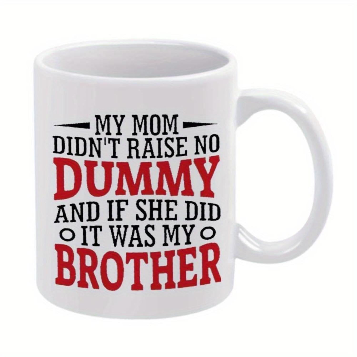 1pc Humorous My Mom Didn t Raise No Dummy 11oz Ceramic Coffee Mug Funny ...