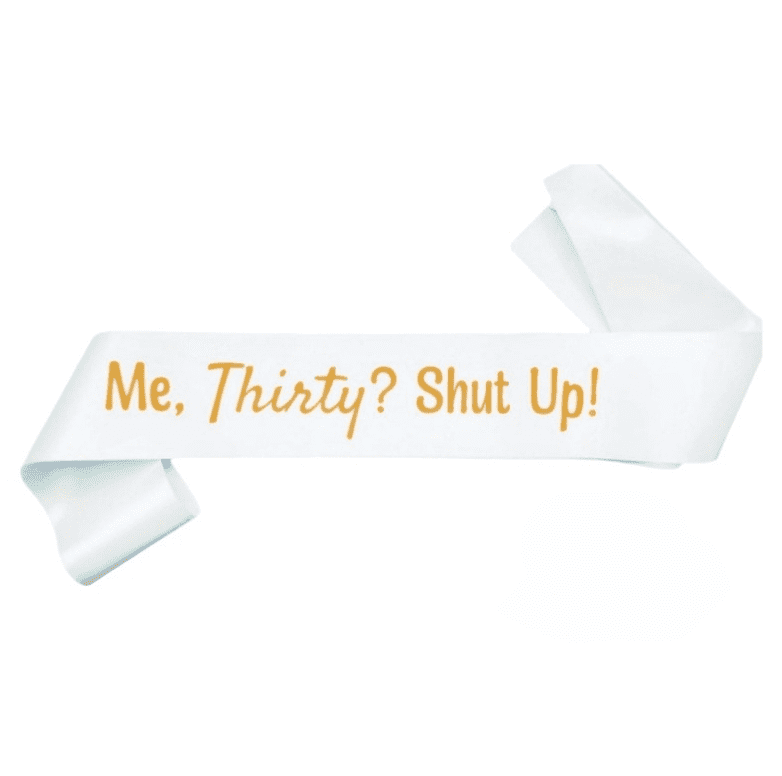1pcs Me, Thirty? Shut Up! Birthday Sash, White with Gold Text, 30th ...