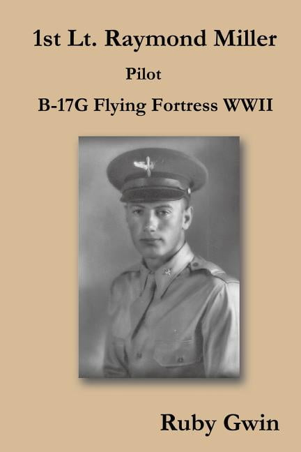 1st Lt. Raymond Miller Pilot: B-17g Flying Fortress WWII (Paperback ...