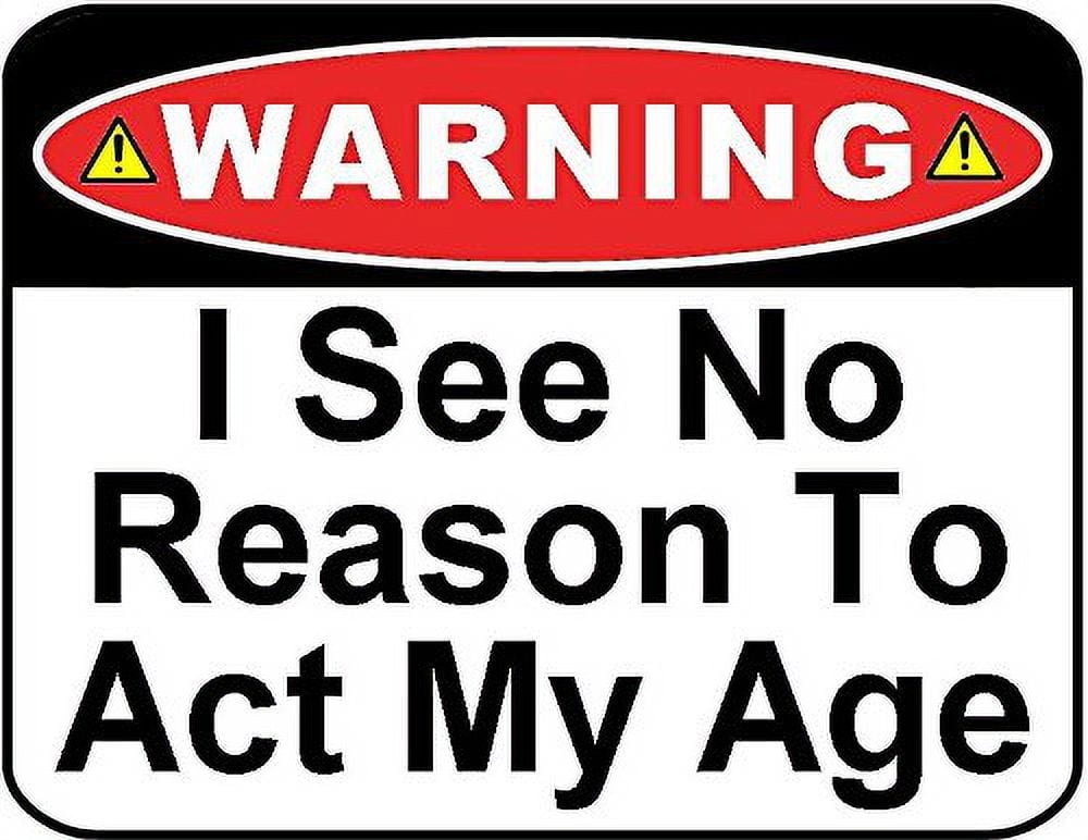 PCSCP 2 Count, "Warning I See No Reason to Act My Age" Funny Sign, 11.5 ...
