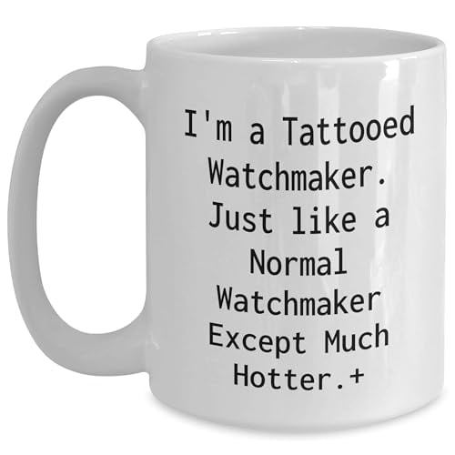 Funny Watchmaker Gifts: I'm A Tattooed Watchmaker, Much Hotter Than ...