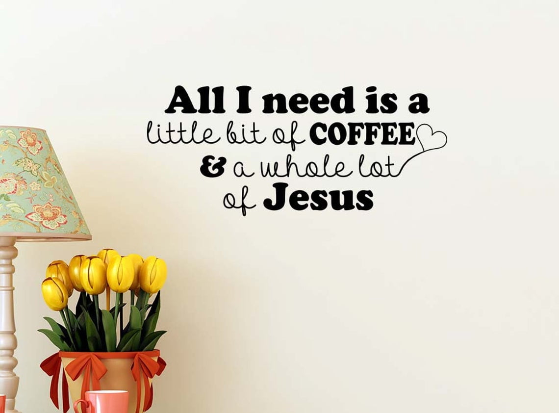 #2 All i need is a little bit of coffee and a whole lot of Jesus 23 X ...