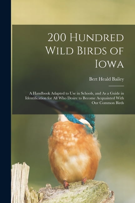 200 Hundred Wild Birds of Iowa: A Handbook Adapted to Use in Schools ...