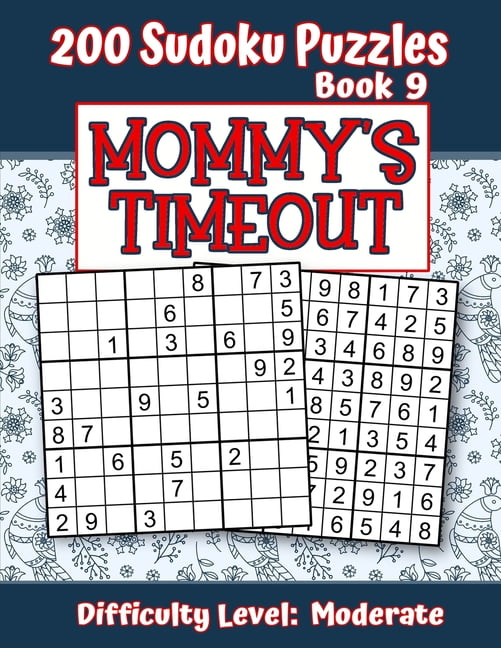 200 Sudoku Puzzles - Book 9, MOMMY'S TIMEOUT, Difficulty Level Moderate ...