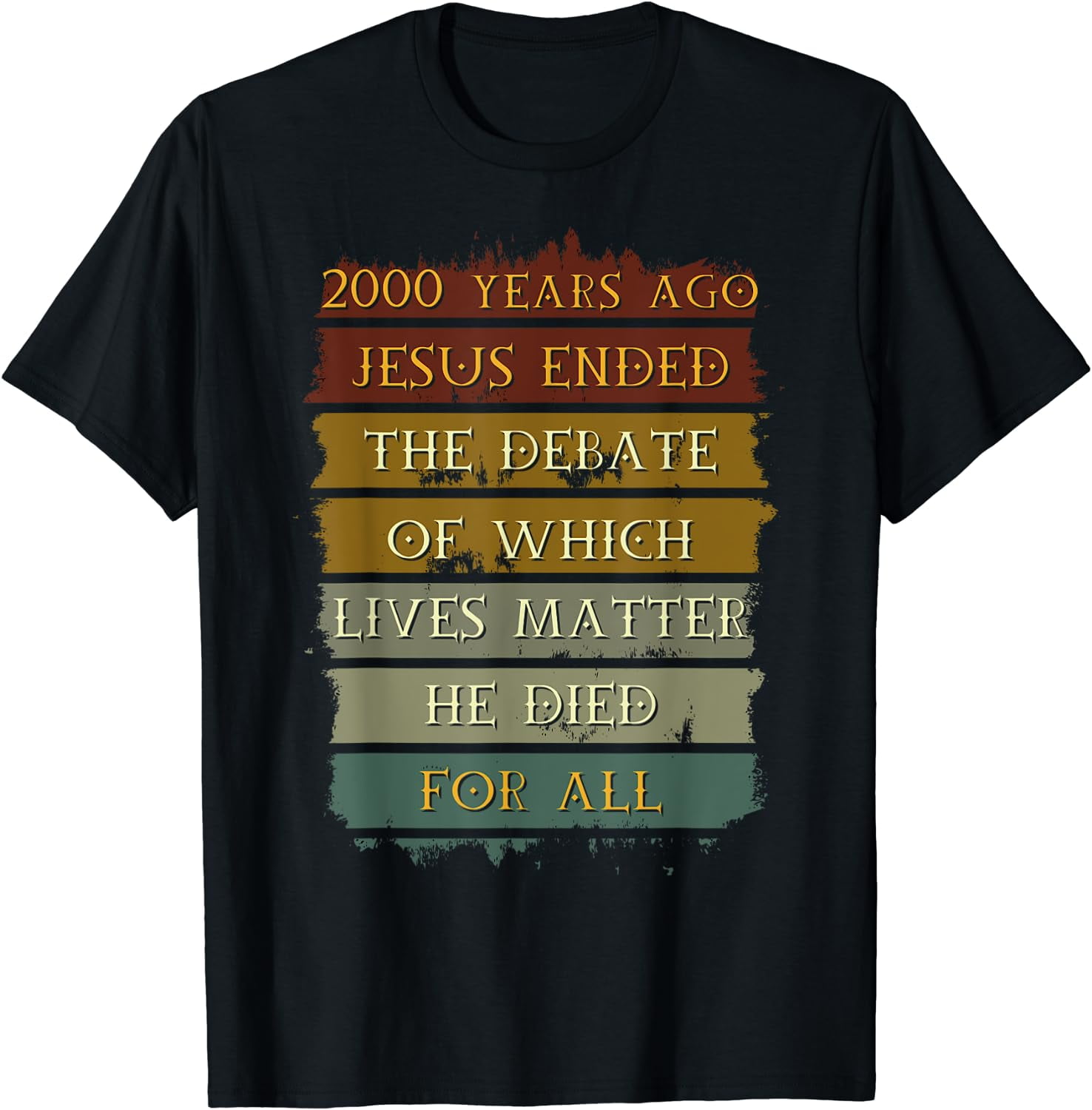 2000 Years Ago Jesus Ended The Debate Of Which Lives Matter T-Shirt ...