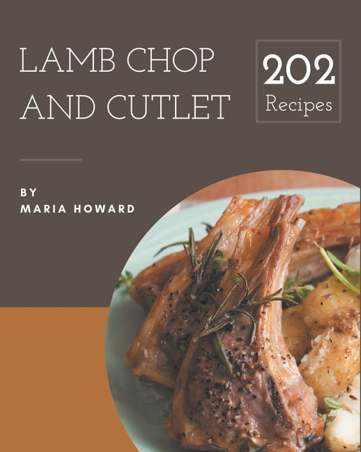 202 Lamb Chop and Cutlet Recipes: Lamb Chop and Cutlet Cookbook - All ...